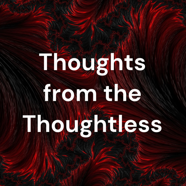 Thoughts from the Thoughtless | Podcast on Spotify