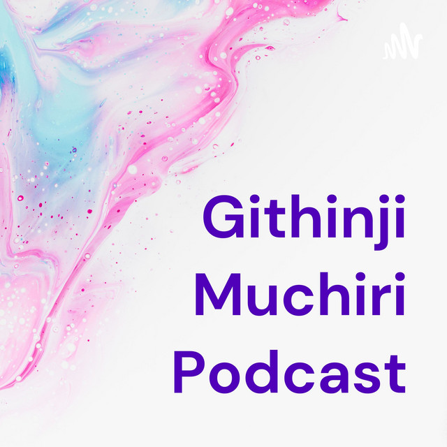 Githinji Muchiri Podcast | Podcast on Spotify