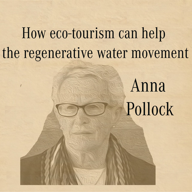 Regenerative tourism and regenerative water: Anna Pollock - Climate ...