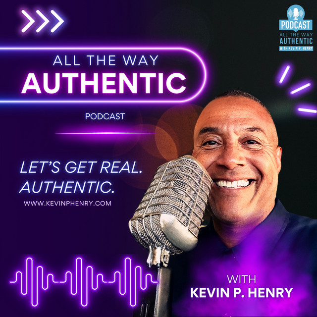 All The Way Authentic with Kevin P. Henry | Podcast on Spotify