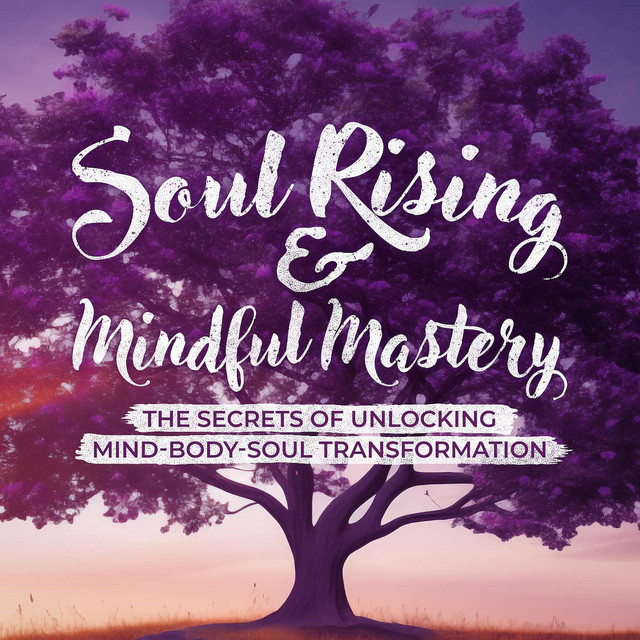 Soul Rising & Mindful Mastery: The Secrets of Unlocking Mind-Body-Soul ...