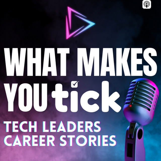 What makes YOU Tick? Tech Leaders Career Stories | Podcast on Spotify