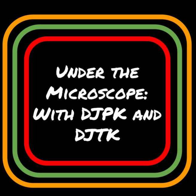 Under the Microscope: with DJPK and DJTK | Podcast on Spotify