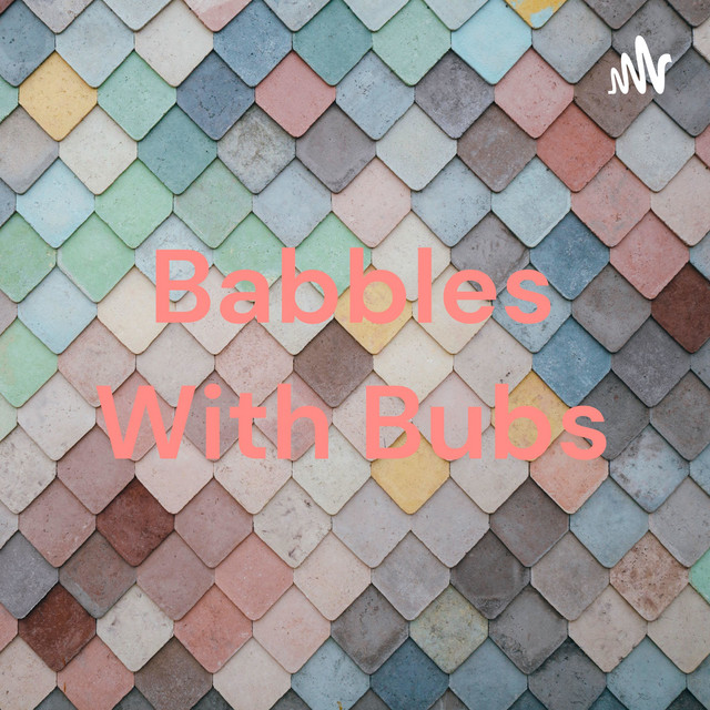 Babbles With Bubs | Podcast on Spotify