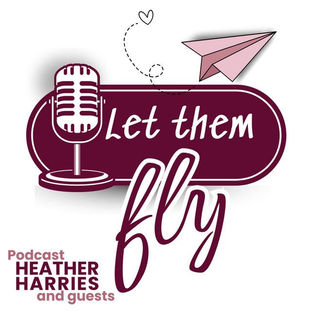 Let Them Fly - Heather Harries Ed Hub | Podcast on Spotify