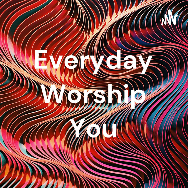 Everyday Worship You | Podcast on Spotify