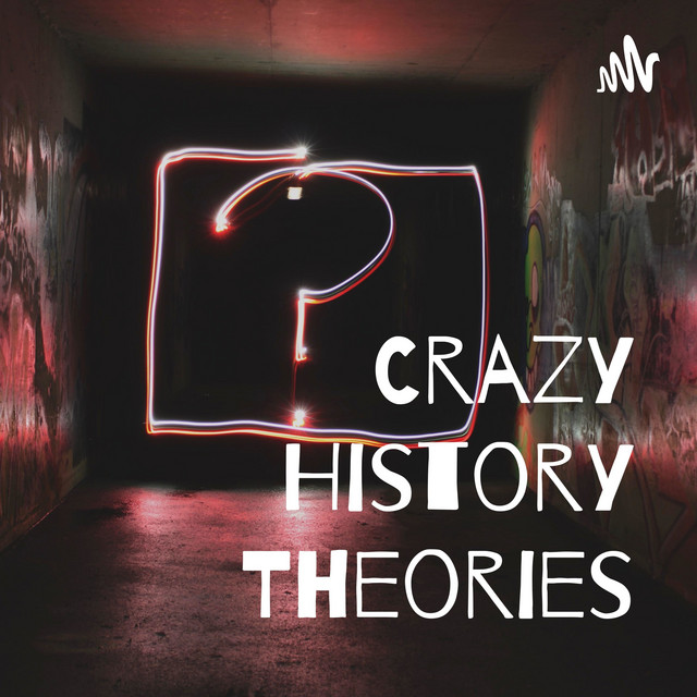 Crazy History Theories | Podcast on Spotify