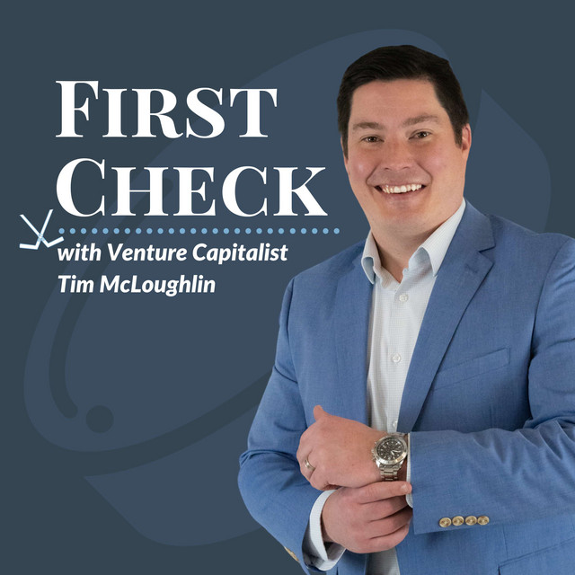 First Check, with Venture Capitalist Tim McLoughlin | Podcast on Spotify