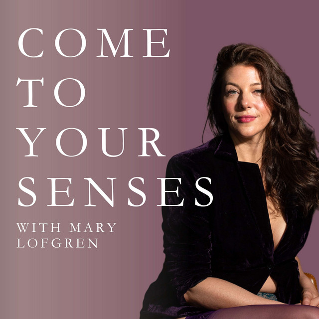 Come To Your Senses with Mary Lofgren | Podcast on Spotify
