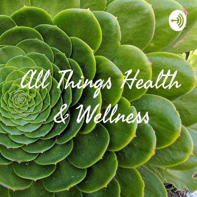All Things Health & Wellness | Podcast on Spotify
