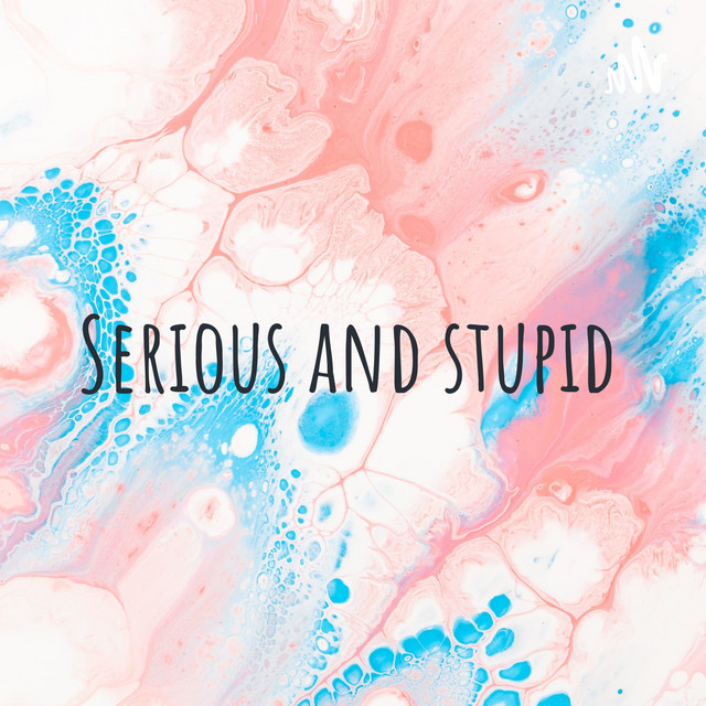 Serious And Stupid Podcast On Spotify