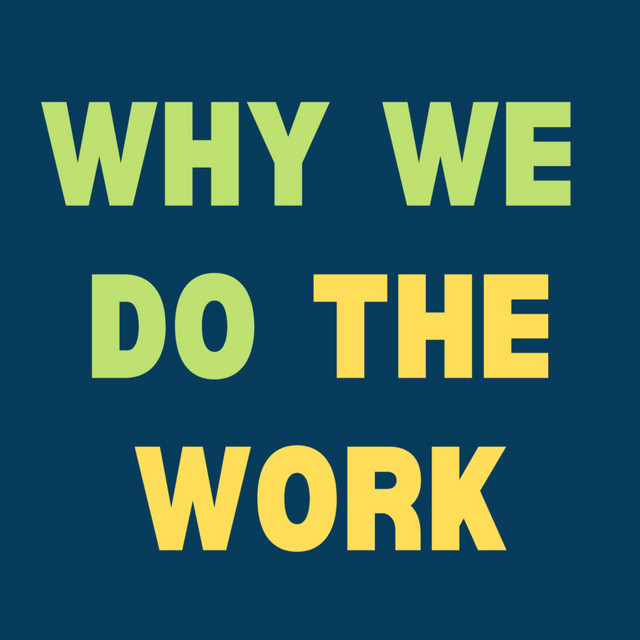 Why We Do The Work | Podcast on Spotify