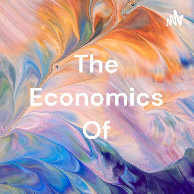 The Economics Of: Podcast | Podcast on Spotify