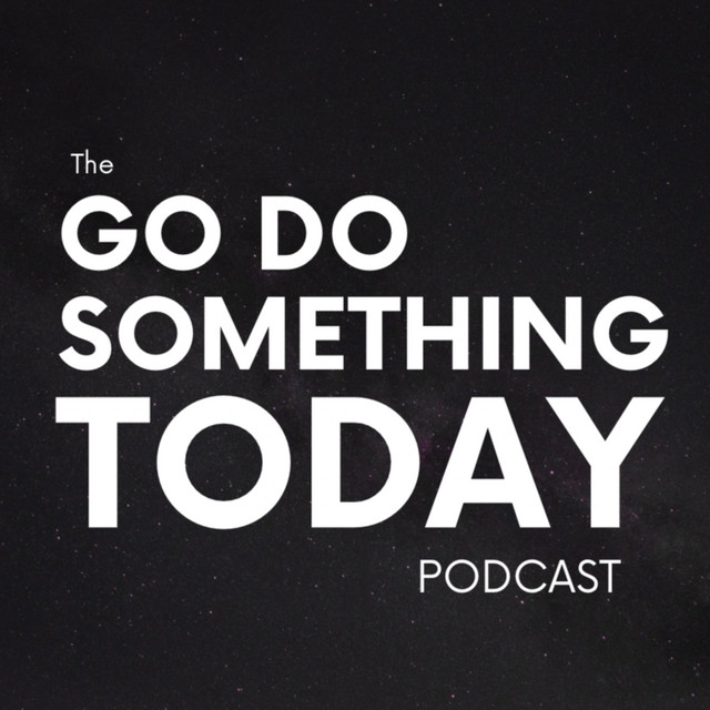The Go Do Something Today Podcast | Podcast on Spotify