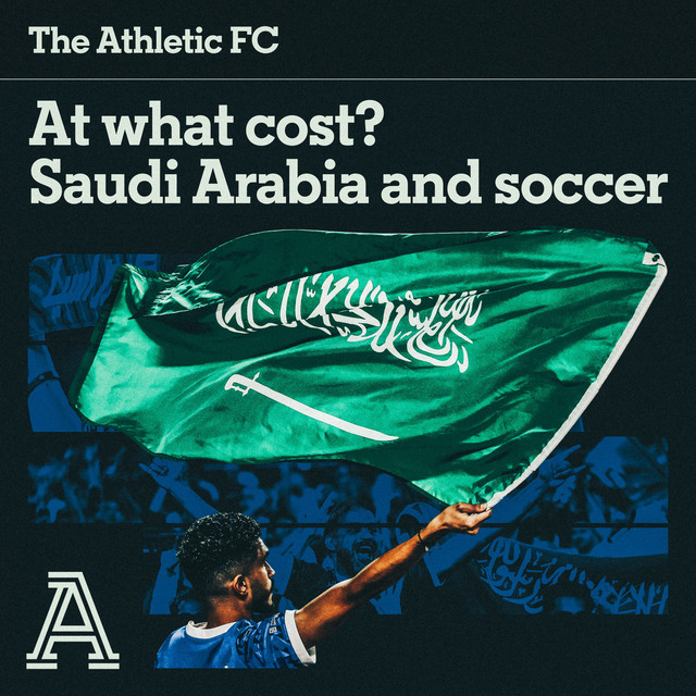At what cost? Saudi Arabia and soccer - The Athletic FC Podcast ...