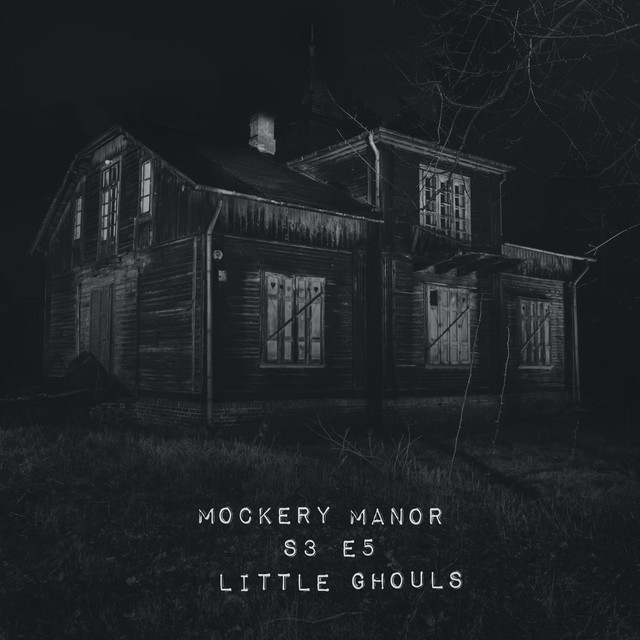 S3 E5 - Little Ghouls - Mockery Manor | Podcast on Spotify