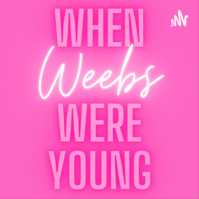 When Weebs Were Young | Podcast on Spotify