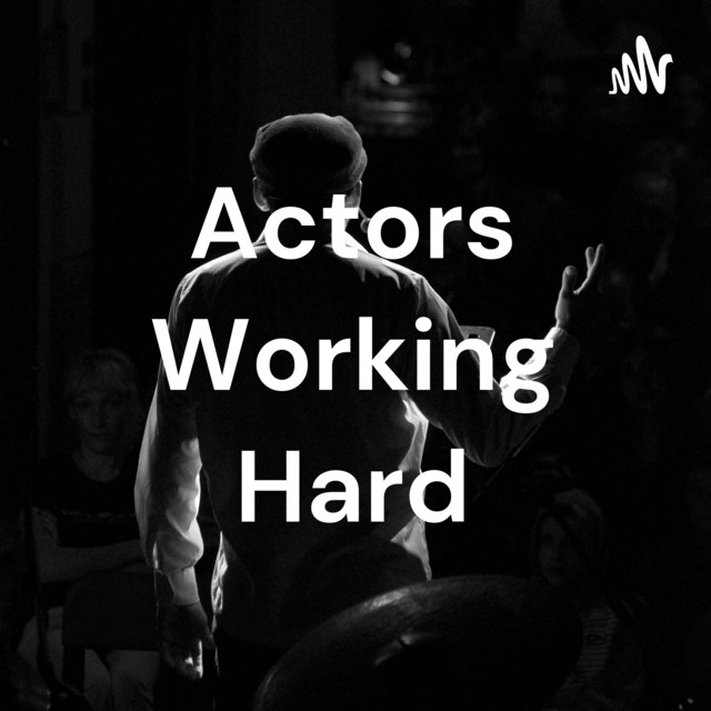 Actors Working Hard | Podcast on Spotify