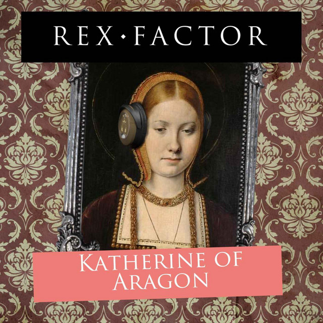 S3.41: Katherine of Aragon: Biography - Rex Factor | Podcast on Spotify