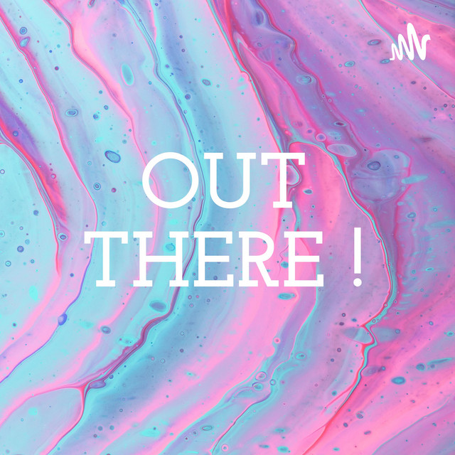 OUT THERE ! | Podcast on Spotify