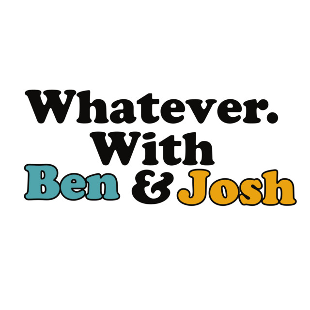 Whatever. With Ben & Josh | Podcast on Spotify