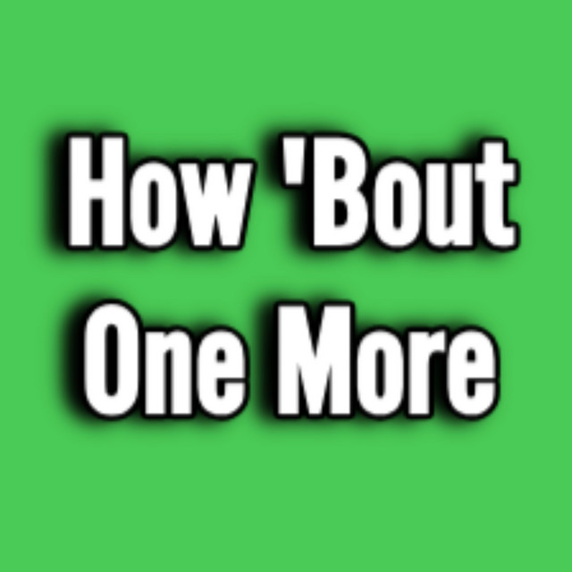 How 'Bout One More? | Podcast on Spotify