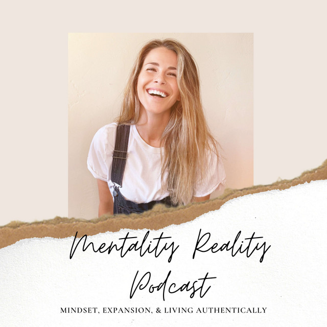 Mentality Reality: Mindset, Expansion & Living Authentically | Podcast ...