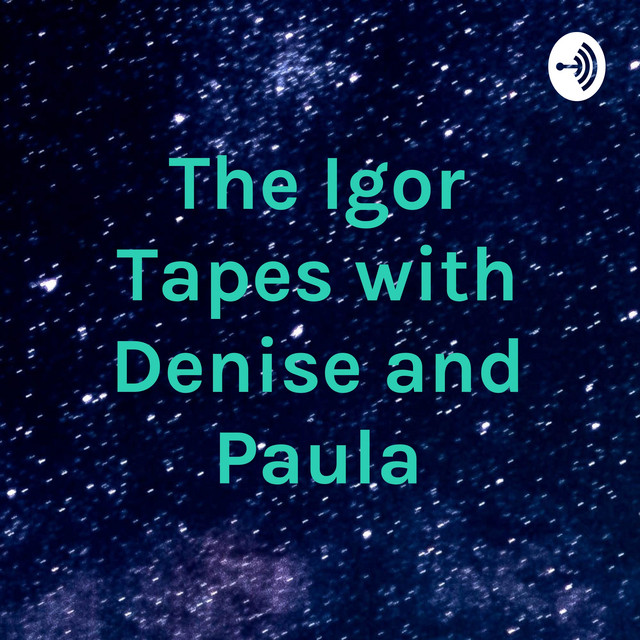 The Igor Tapes with Denise and Paula | Podcast on Spotify