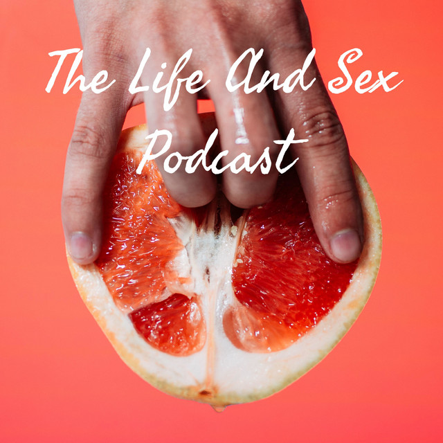 The Life And Sex Podcast Podcast On Spotify