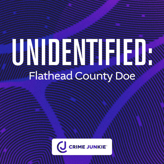 UNIDENTIFIED: Flathead County Doe - Crime Junkie | Podcast on Spotify