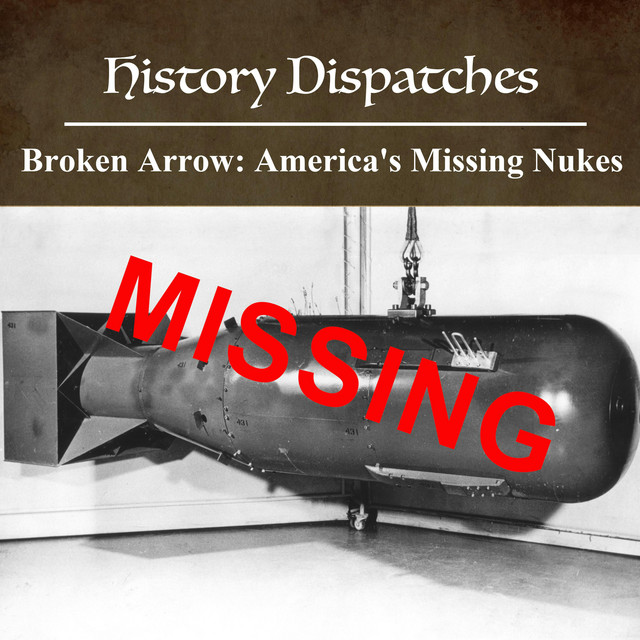 Broken Arrow: Americas Missing Nukes - History Dispatches | Podcast on ...