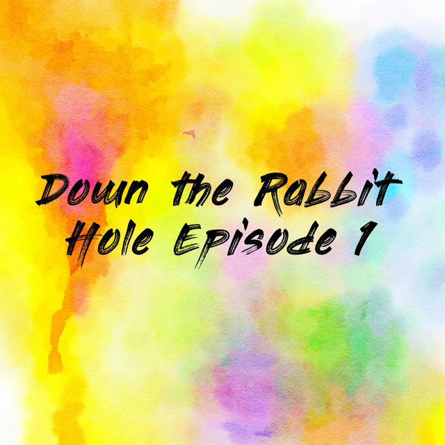 Down The Rabbit Hole Episode 1 Podcast On Spotify