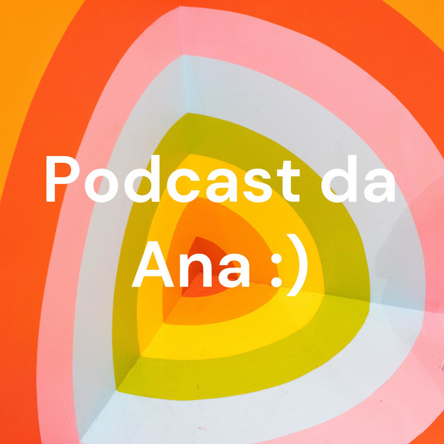 Podcast da Ana :) | Podcast on Spotify