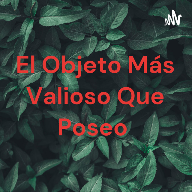 El Objeto Más Valioso Que Poseo | Podcast on Spotify
