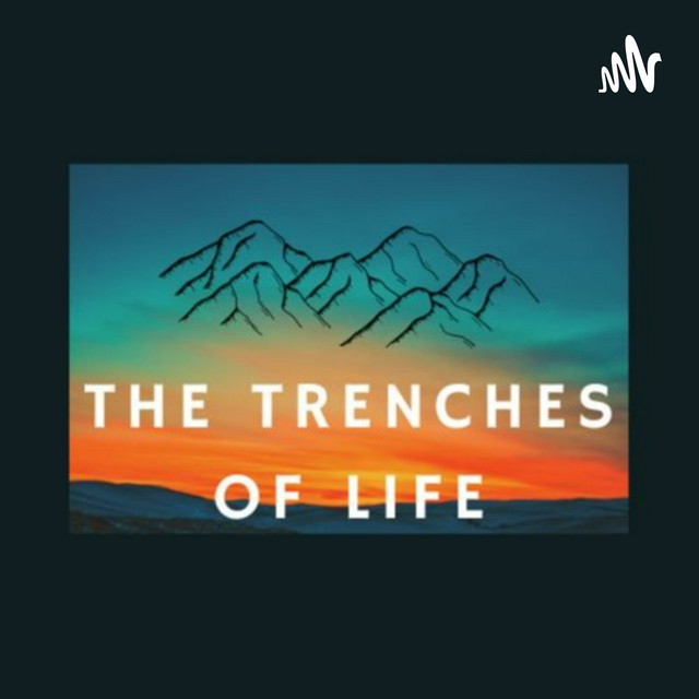 The Trenches of Life | Podcast on Spotify
