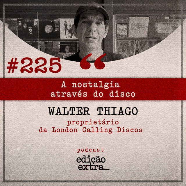 #225 A nostalgia através do disco (Walter Thiago) - Podcast Edição ...