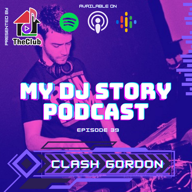 39. Clash Gordon - My DJ Story Podcast Presented by TheClub | Podcast ...