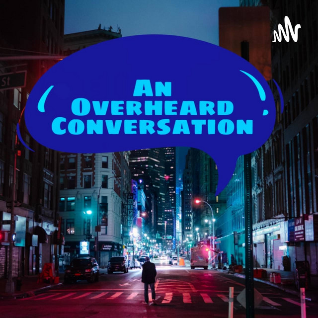An Overheard Conversation | Podcast on Spotify