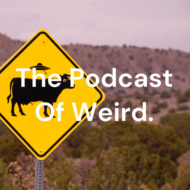 The Podcast Of Weird. | Podcast on Spotify