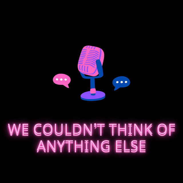 We Couldn't Think Of Anything Else | Podcast on Spotify