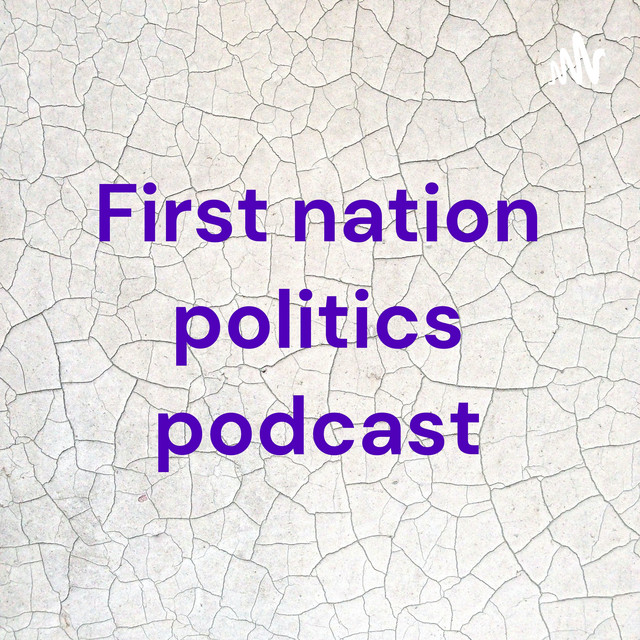 First nation politics podcast | Podcast on Spotify