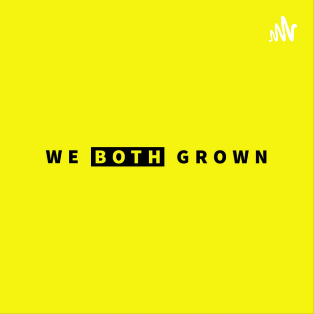 We Both Grown Podcast | Podcast on Spotify
