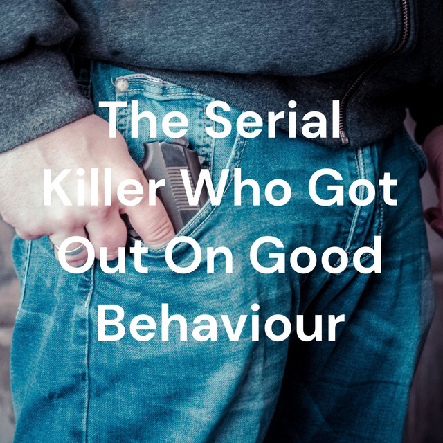 The Serial Killer Who Got Out On Good Behaviour | Podcast on Spotify