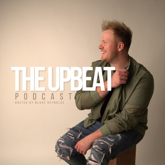 The Upbeat Podcast Hosted by Blake Reynolds | Podcast on Spotify