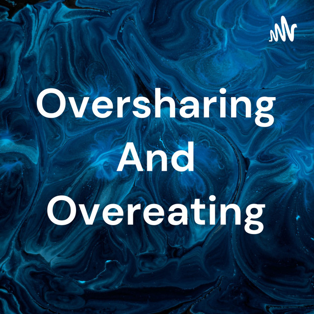 Oversharing And Overeating | Podcast on Spotify