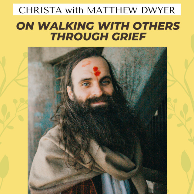 Christa with Matthew Dwyer On Being With People In Grief - WAYS OF LIFE ...