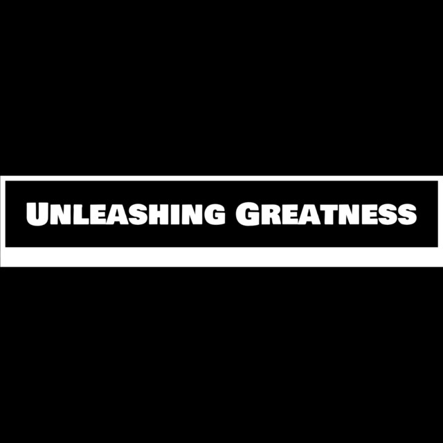 Unleashing Greatness | Podcast on Spotify