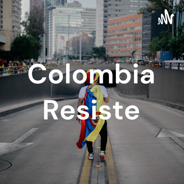 Colombia Resiste | Podcast on Spotify