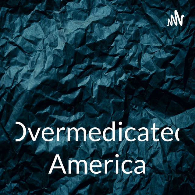 Overmedicated America | Podcast on Spotify