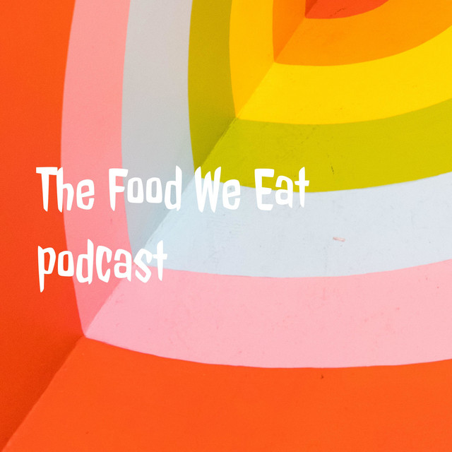 The Food We Eat Podcast Podcast On Spotify